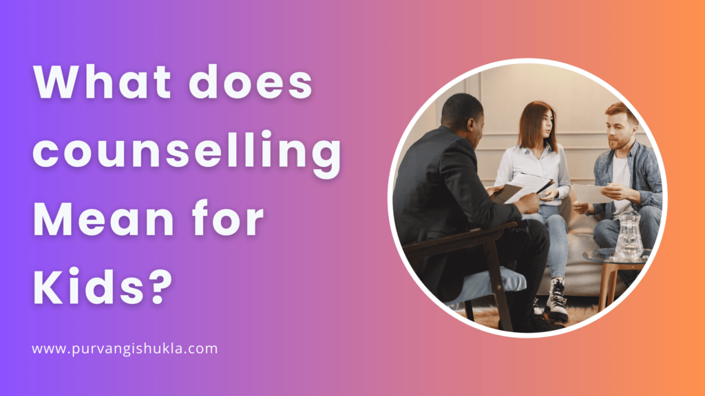 What Does Counselling Mean For Kids | Why Child Counselling - Purvangi ...