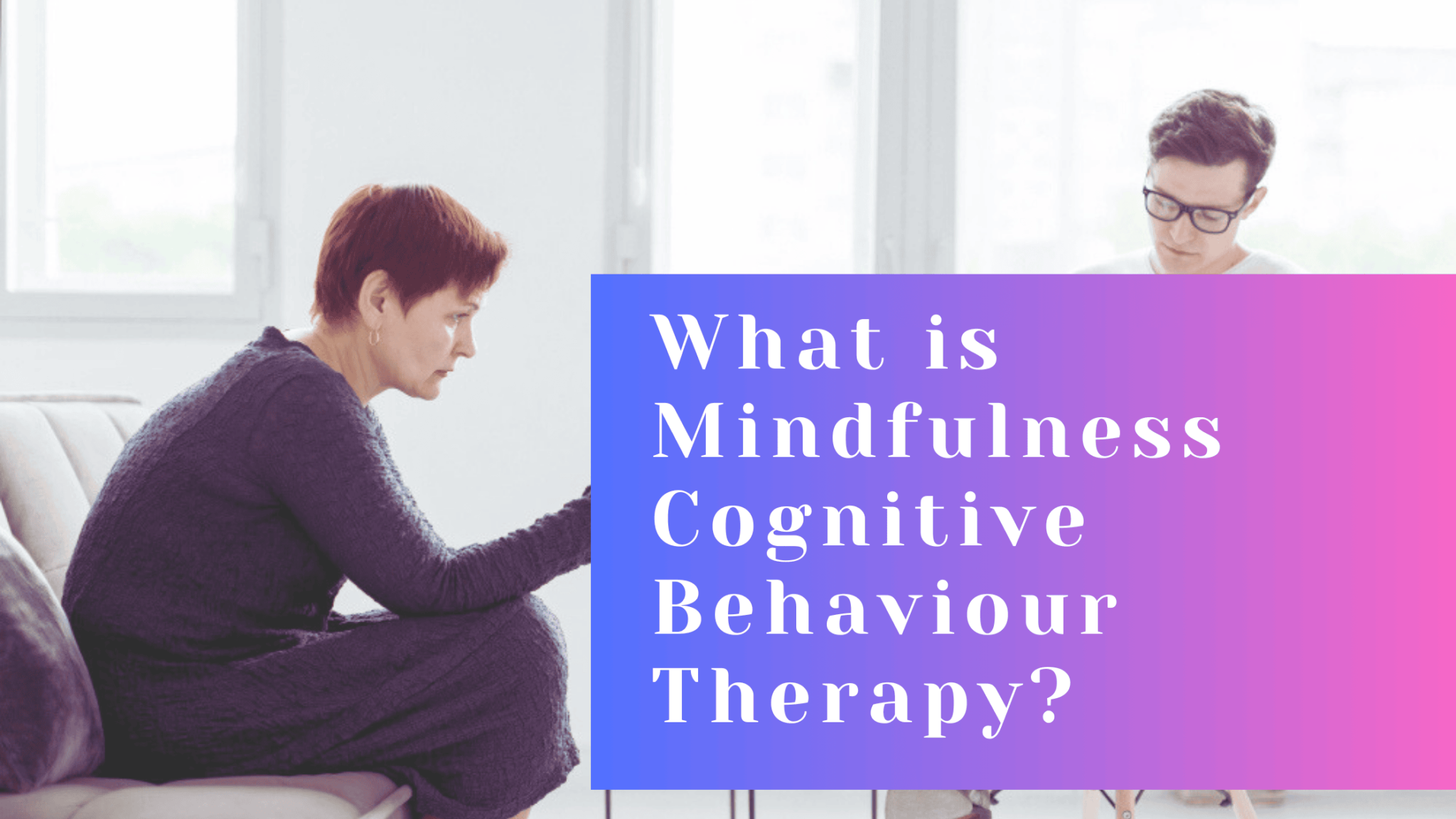 What Is Mindfulness Cognitive Behaviour Therapy? - Purvangi Shukla