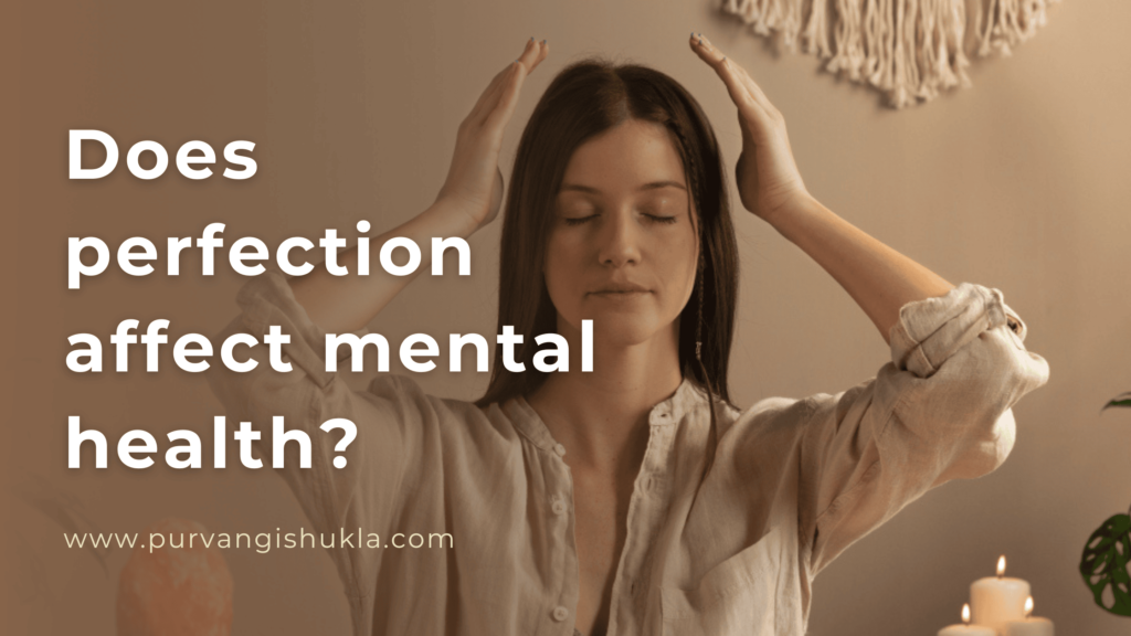 Does Perfection Affect Mental Health? - Purvangi Shukla